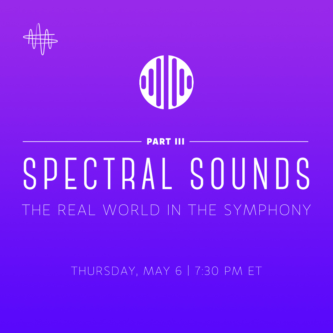 Spectral Sounds: The Real World in the Symphony, Part III 5/6/21 – The ...
