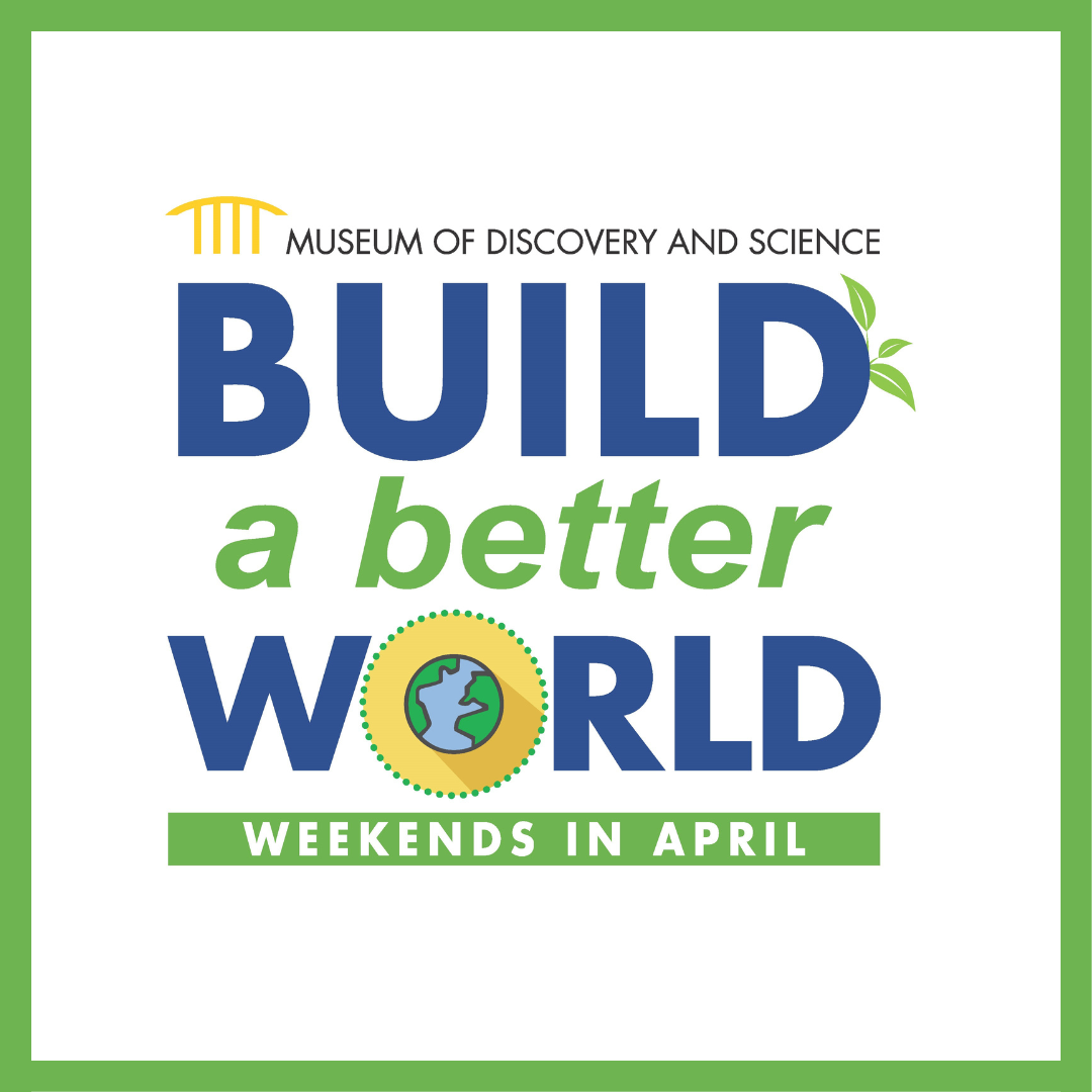Build A Better World Weekends at Museum of Discovery and Science 4/6/24 ...